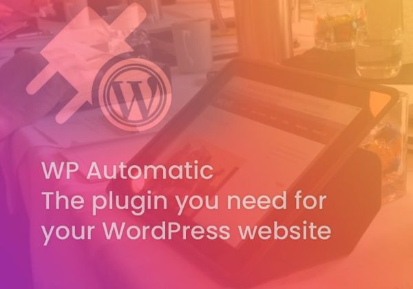 Why should you use WP Automatic for your WordPress Website