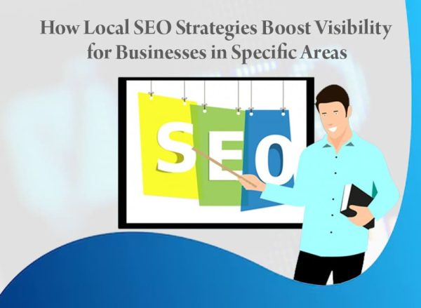 How Local SEO Strategies Boost Visibility for Businesses in Specific ...